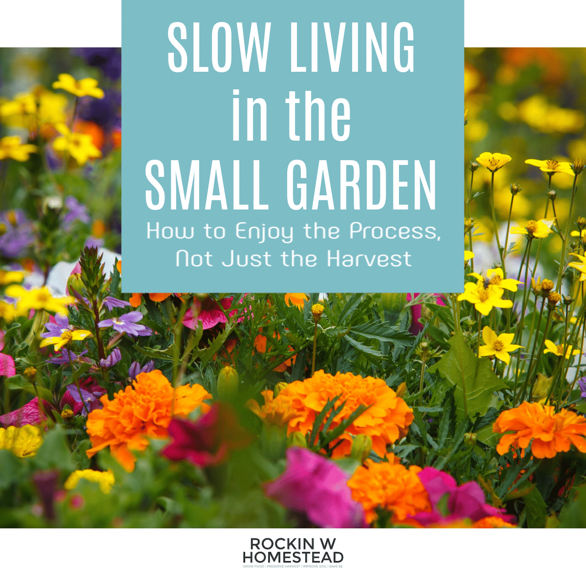 Slow Living in the Small Space Garden | Rockin W Homestead